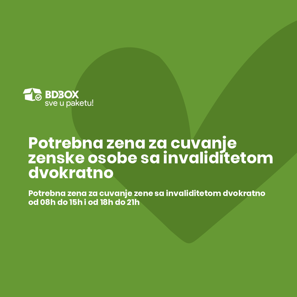Potrebna zena za cuvanje zenske osobe sa invaliditetom dvokratno - BDBOX